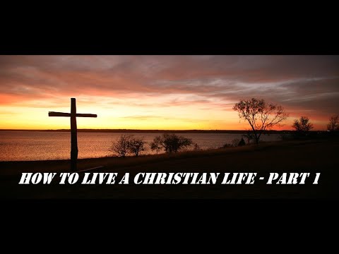 How to live a Christian life Part 01 - YouTube