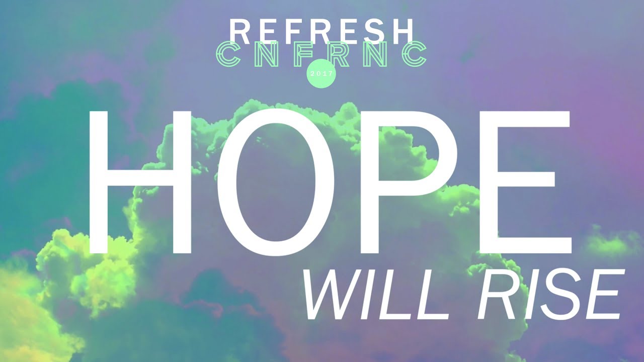 REFRESH Conference 2017 (Hope Will Rise) - YouTube