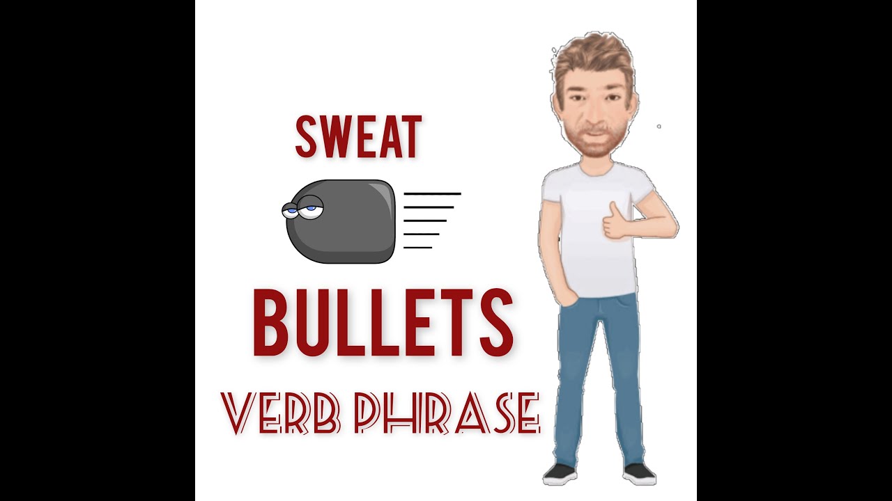 Sweat Bullets -Verb Phrase (674) Origin - Two Meanings - English Tutor ...