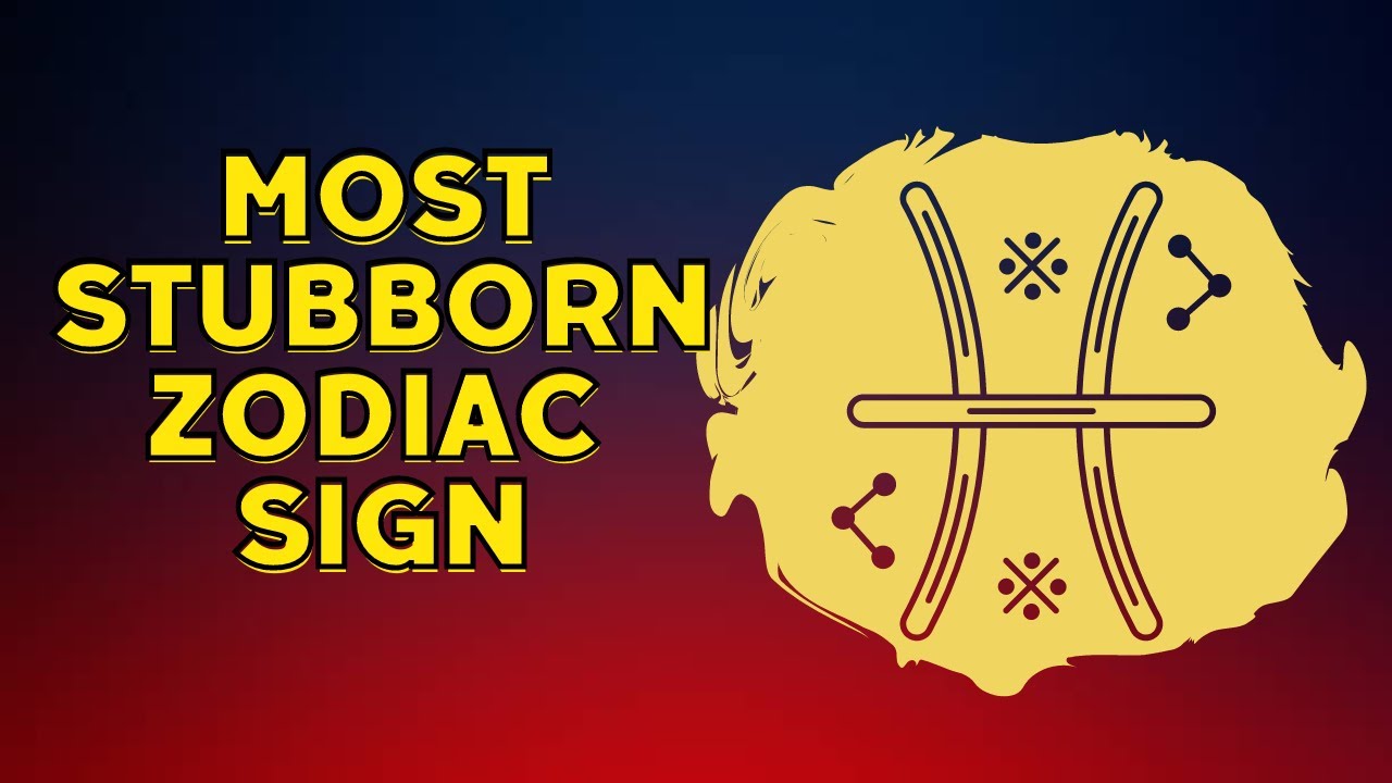 4 Most Stubborn Zodiac Signs - YouTube