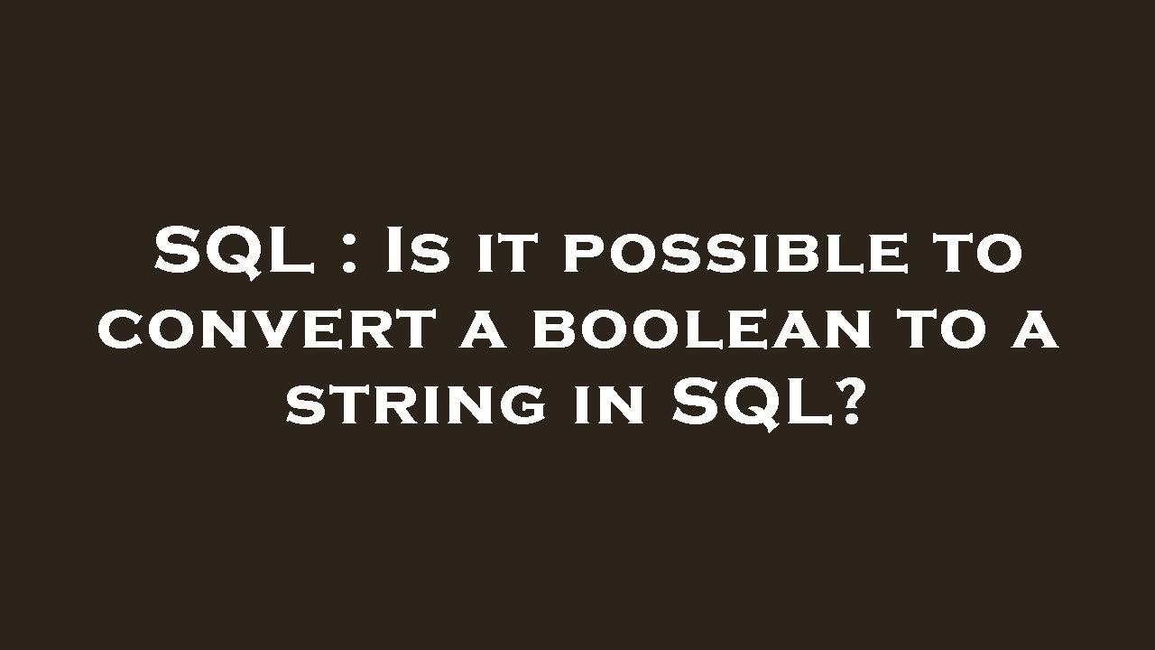 Sql Is It Possible To Convert A Boolean To A String In Sql Youtube 0525