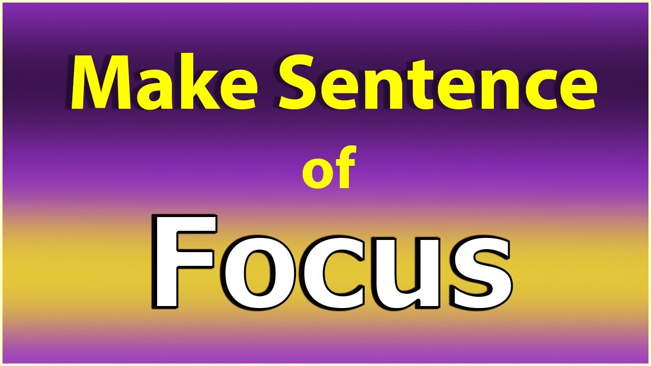 Make Sentence of Focus. Focus in a Sentence. Focus use in Sentence ...