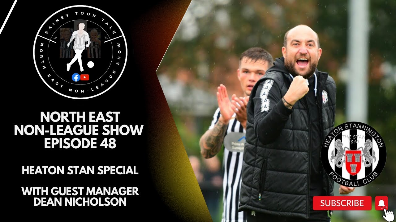 Ep48 North East Non-League Show (Heaton Stan Special) with Manager Dean ...