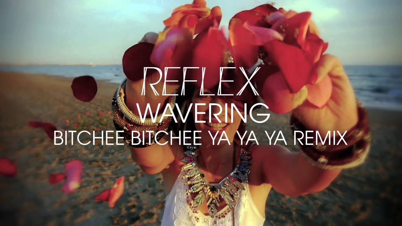 REFLEX - Wavering (Bitchee Bitchee Ya Ya Ya Remix) - YouTube