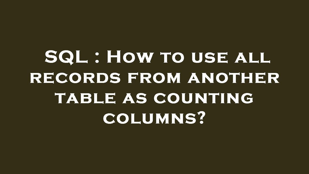 Sql How To Use All Records From Another Table As Counting Columns 8948