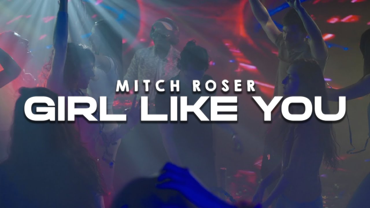 Girl Like You - Mitch Roser: letras de canciones, vídeos musicales y ...