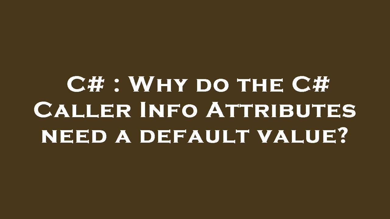 C# : Why do the C# Caller Info Attributes need a default value? - YouTube