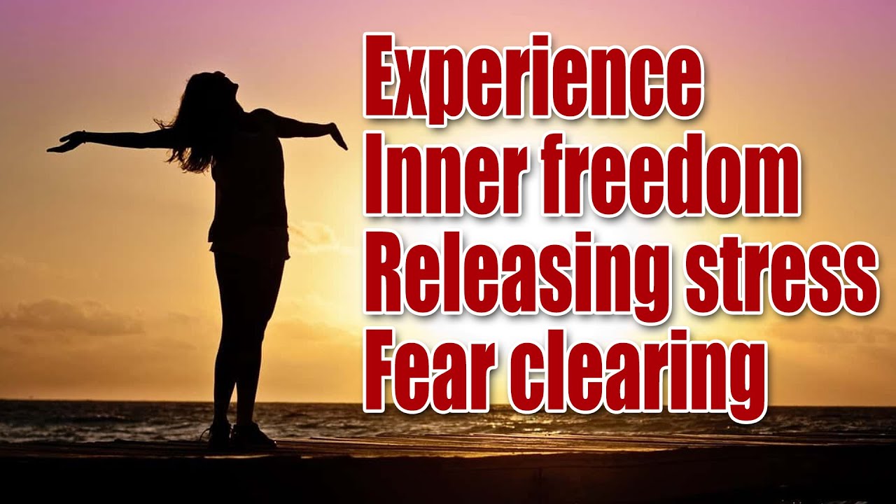 Experience Inner freedom |releasing stress | fear clearing | healing ...