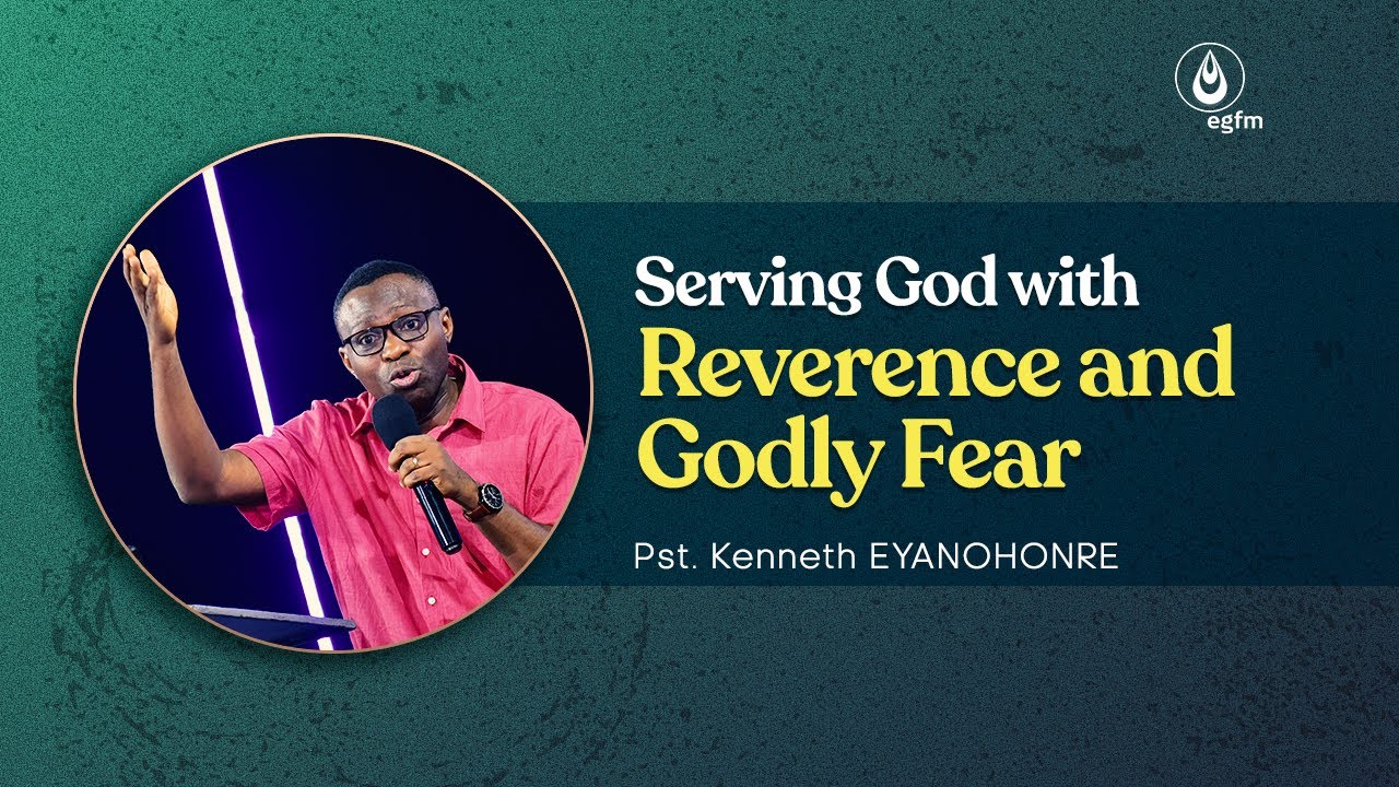 Serving God with reverence and godly fear || Pastor Ken Eyanohonre ...