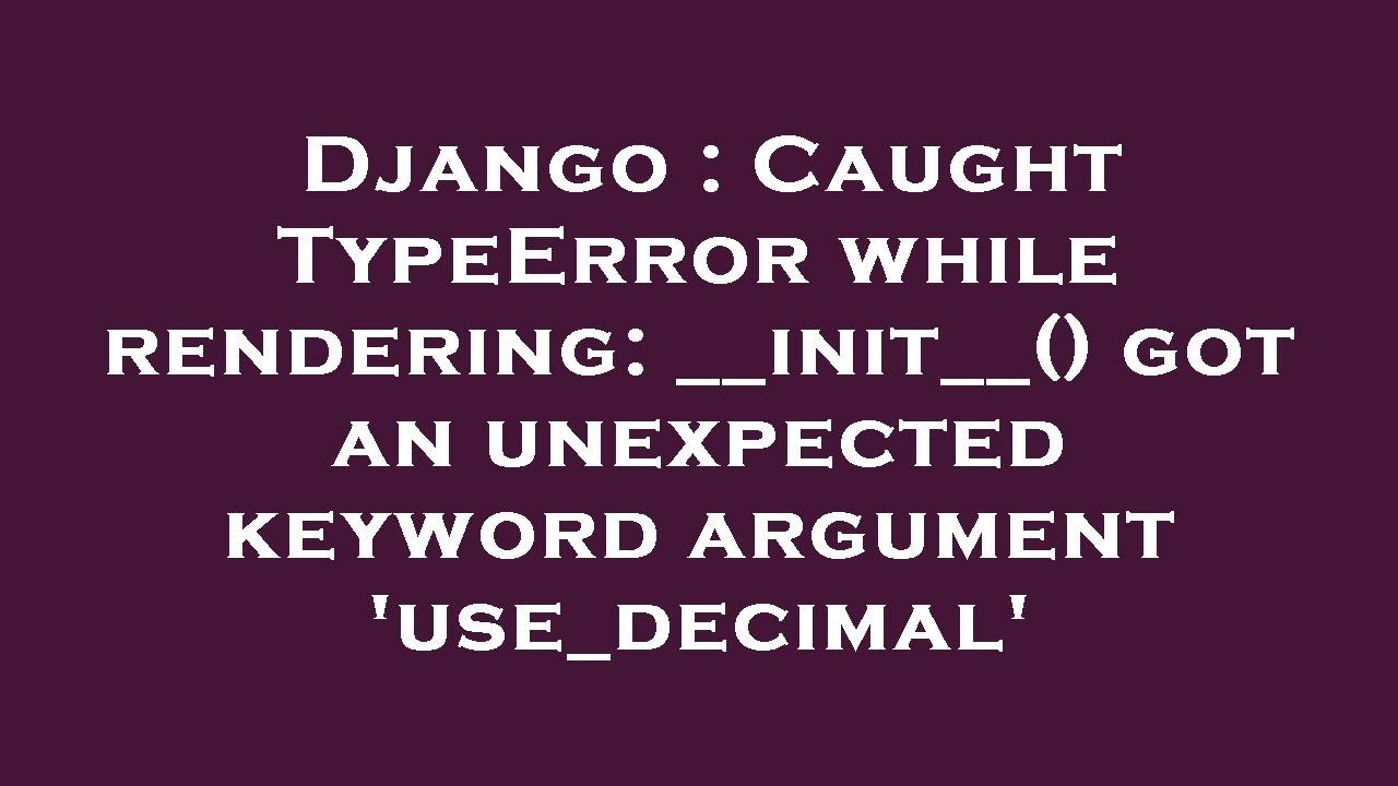 Django Caught Typeerror While Rendering Init Got An Unexpected 6852
