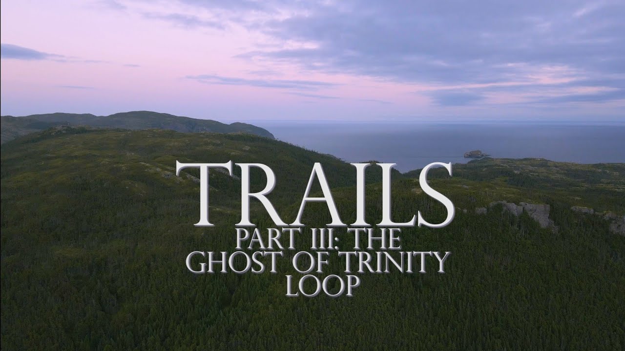 Trails Part III: The Ghost of Trinity Loop, Newfoundland's abandoned ...