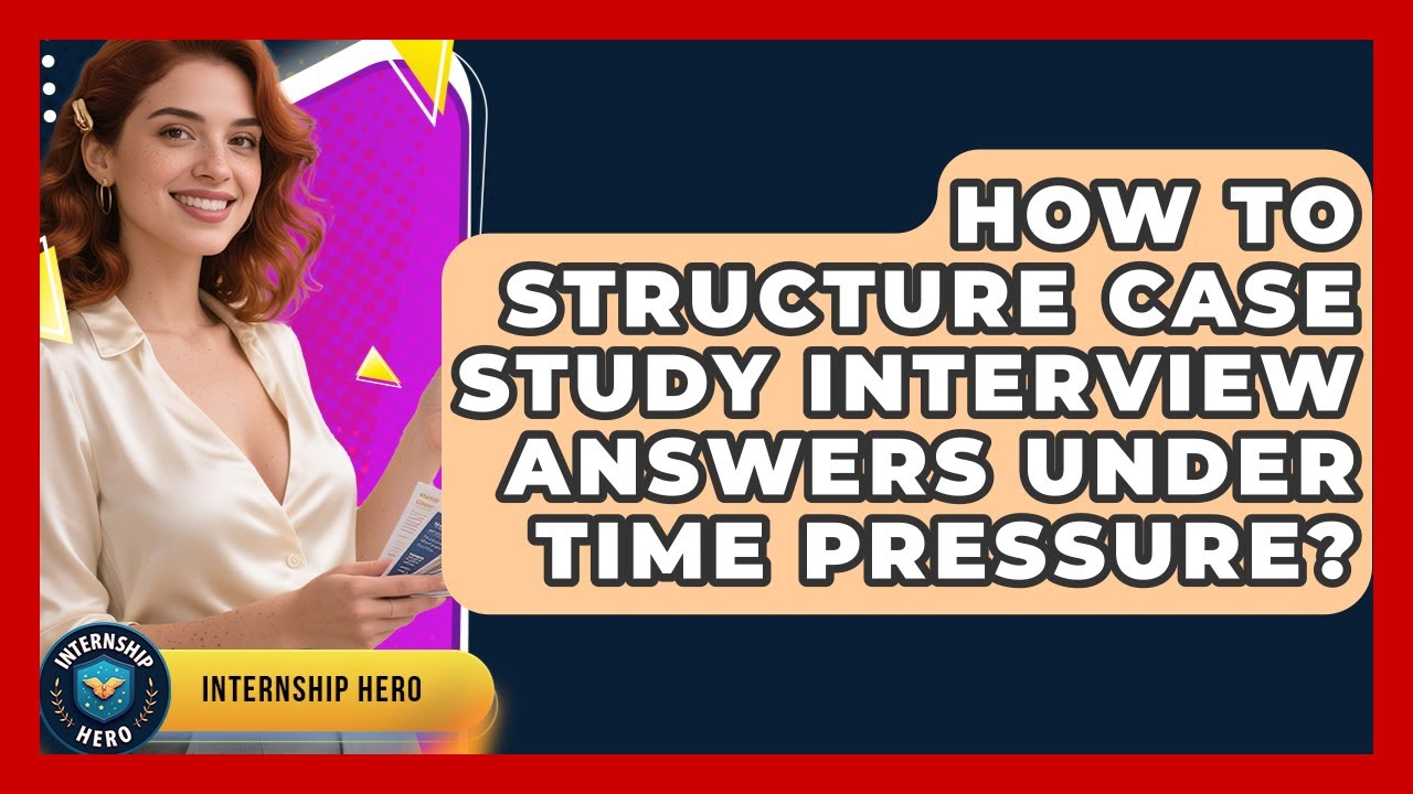 How To Structure Case Study Interview Answers Under Time Pressure ...
