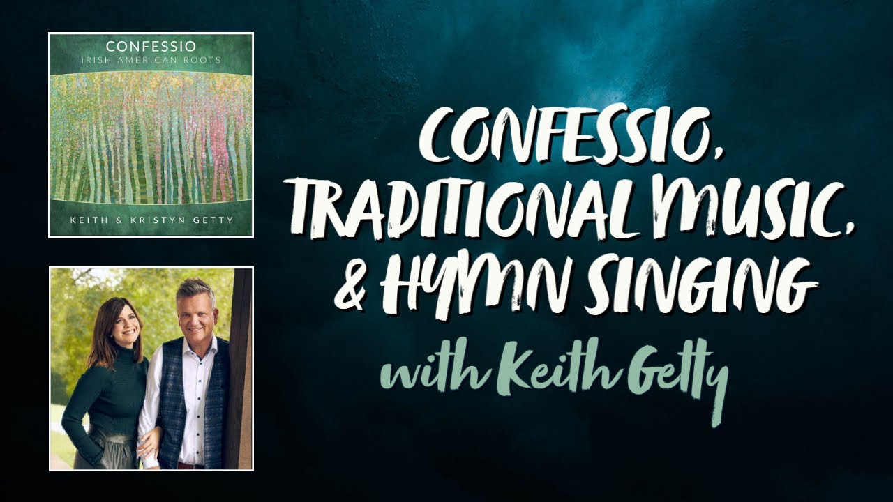 Confessio, Traditional Music, and Hymn Singing with Keith Getty ...