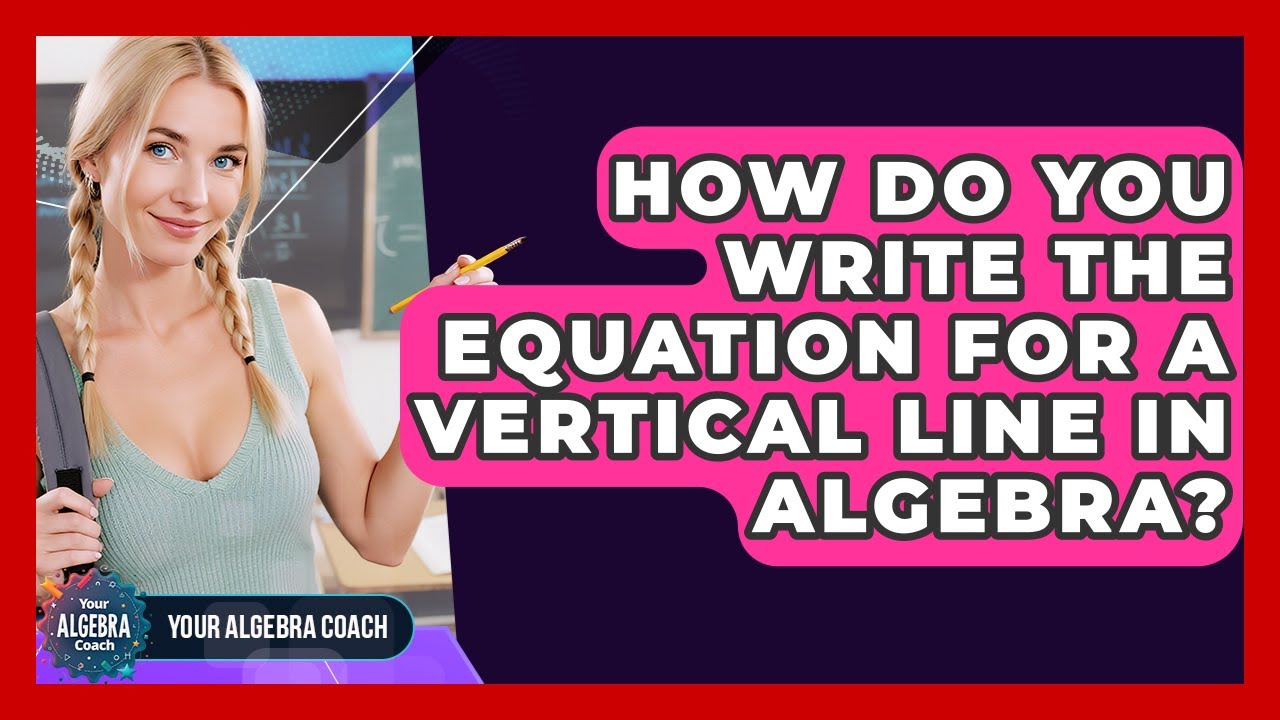 How Do You Write The Equation For A Vertical Line In Algebra? - Your ...