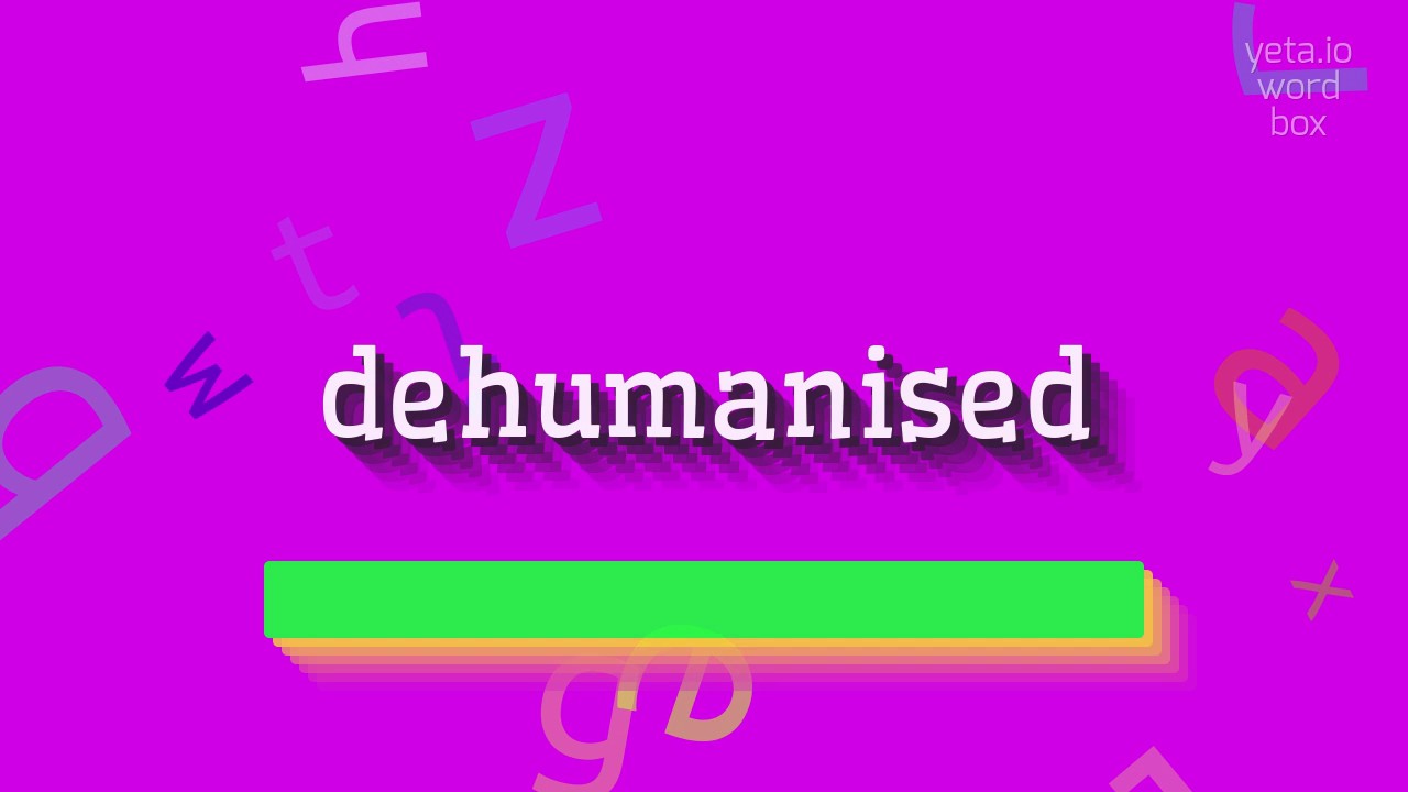 How to say "dehumanised"! (High Quality Voices) - YouTube