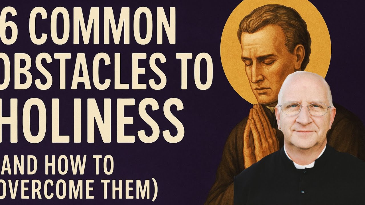 6 Common Obstacles to Holiness (and How to Overcome Them) ~ Fr ...