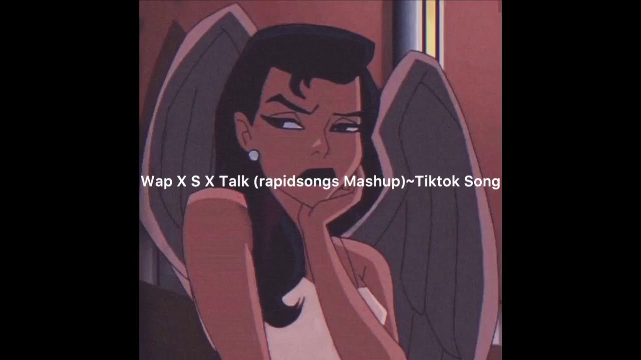 Wap X S X Talk Rapidsongs Mashup~tiktok Song Youtube