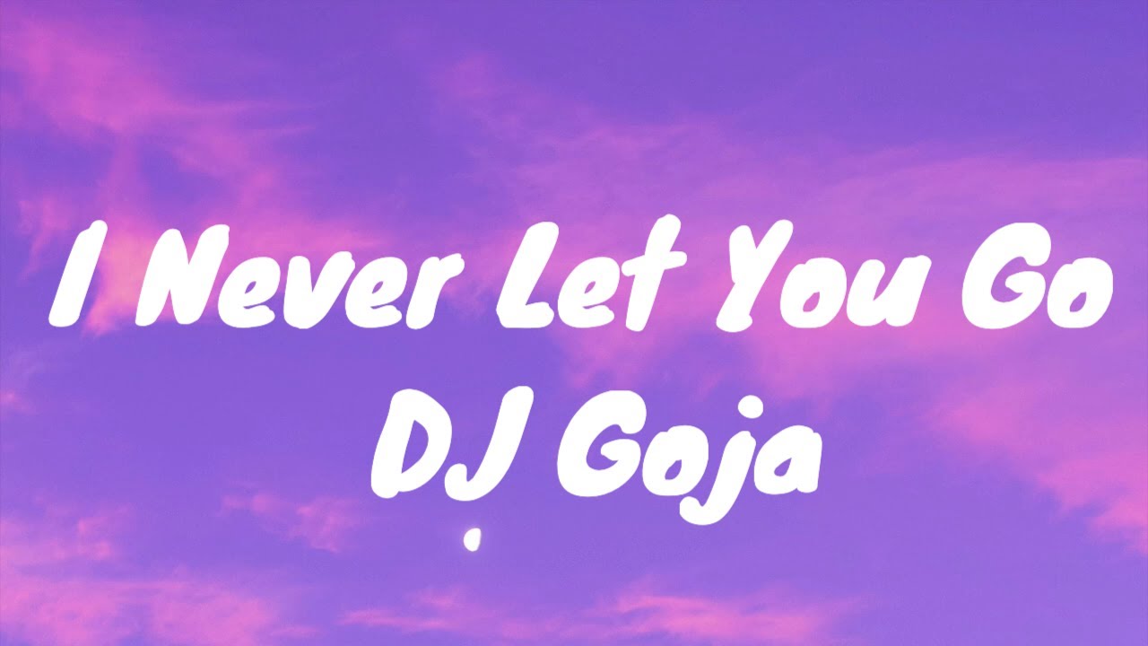 DJ Goja- I Never Let You Go Lyrics "When your heart is racing, racing ...