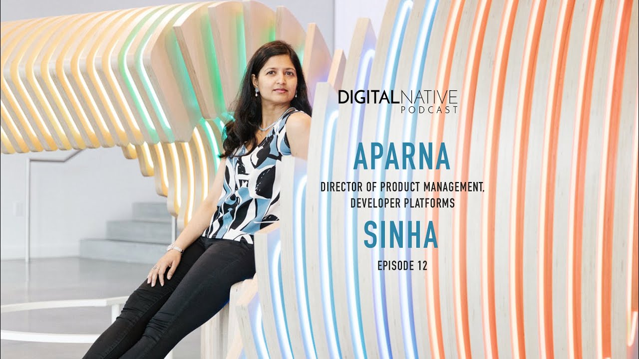 Episode 12: Digital Native Podcast - Aparna Sinha, Director of Product ...