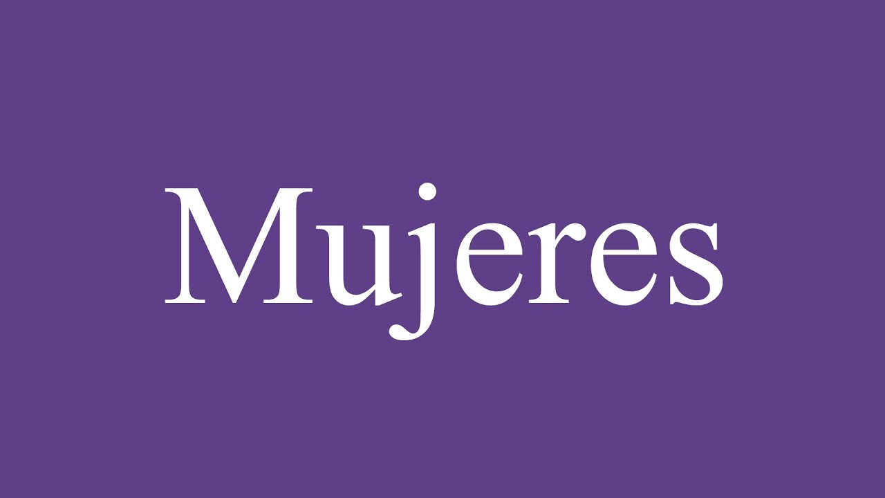 How To Pronounce ''Mujeres'' (Women) Correctly in Spanish - YouTube