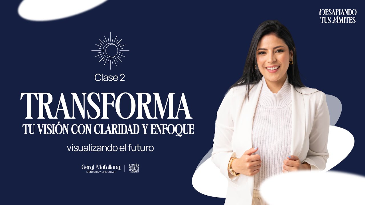 Clase 2 - Transforma tu visión con claridad y enfoque, visualizando el ...