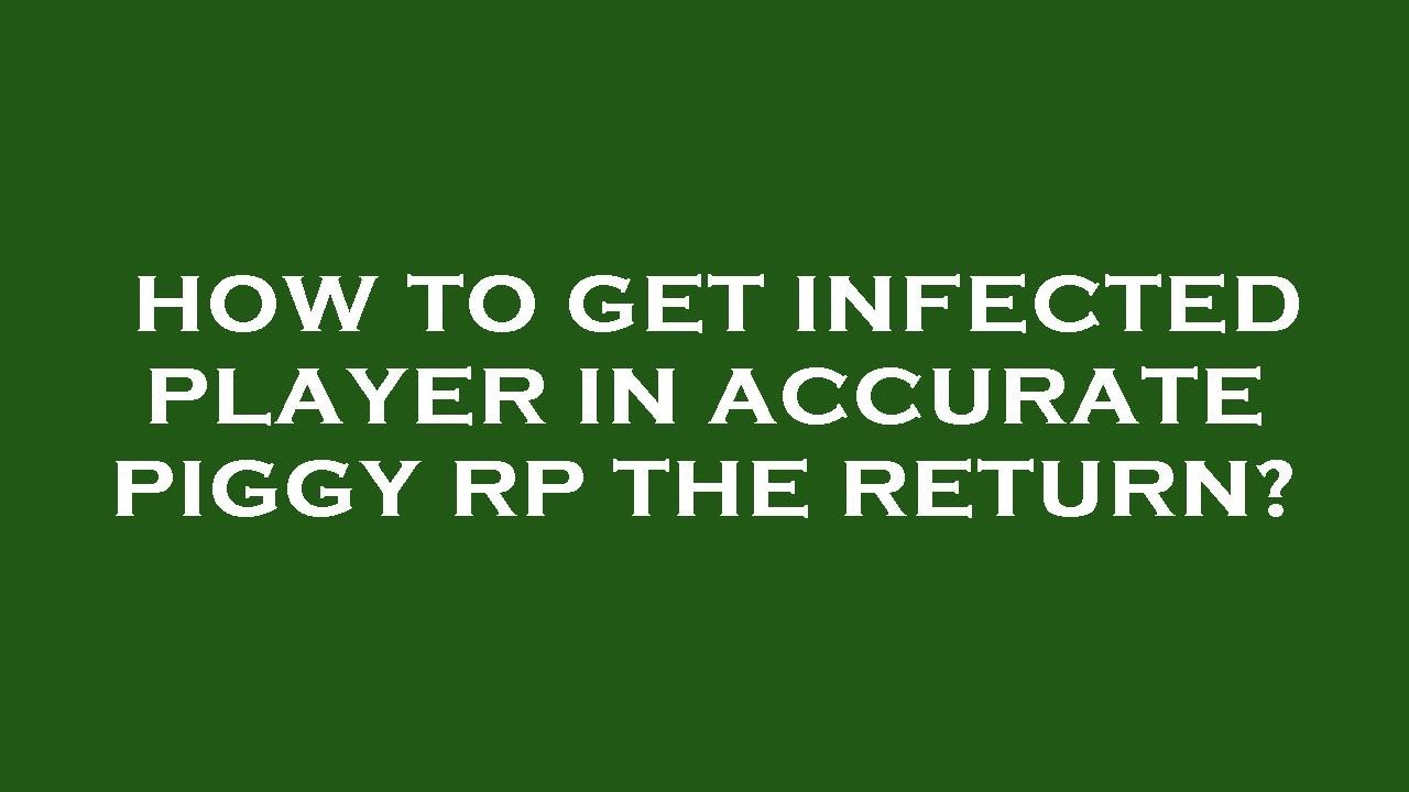 How to get infected player in accurate piggy rp the return? - YouTube