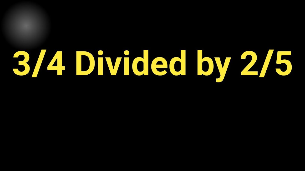 3/4 Divided by 2/5 ||What Is 3/4 Divided by 2/5 ? - YouTube 3-4-divided-by-2-5-what-is-3-4-divided-by-2-5-youtube