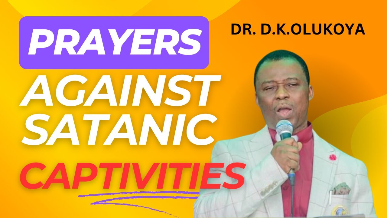 PRAYERS AGAINST SATANIC CAPTIVITIES || DR. D.K.OLUKOYA - YouTube