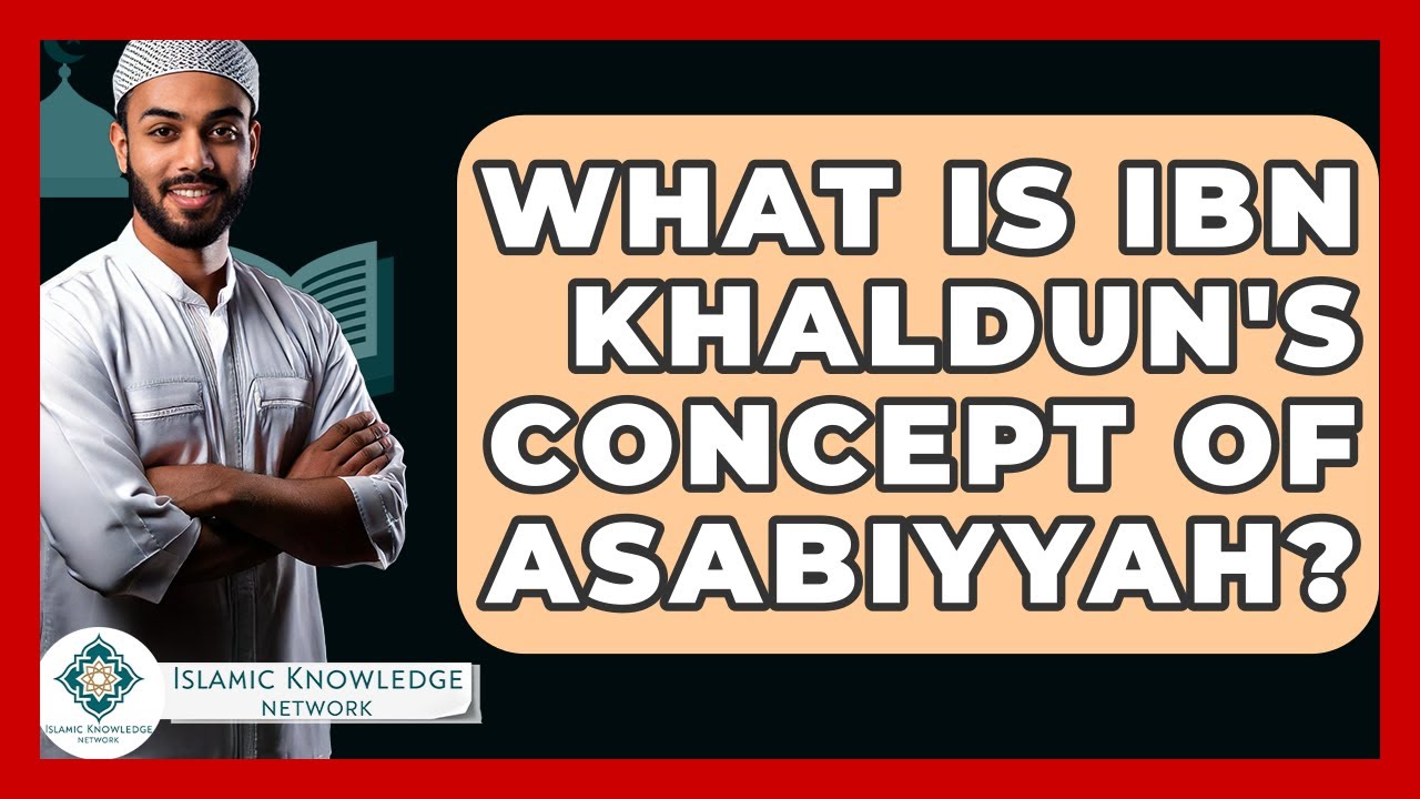 What Is Ibn Khaldun's Concept Of Asabiyyah? - Islamic Knowledge Network ...