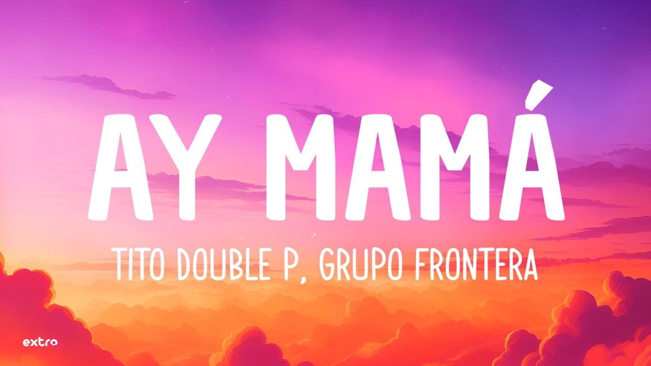 Ay Mamá - Tito Double P, Grupo Frontera (Lyrics) - YouTube