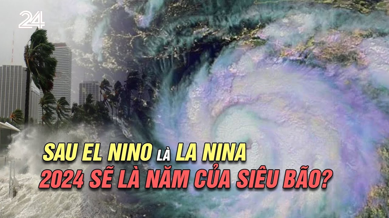 Sau El Nino là La Nina: 2024 sẽ là năm của siêu bão? | VTV24 - YouTube