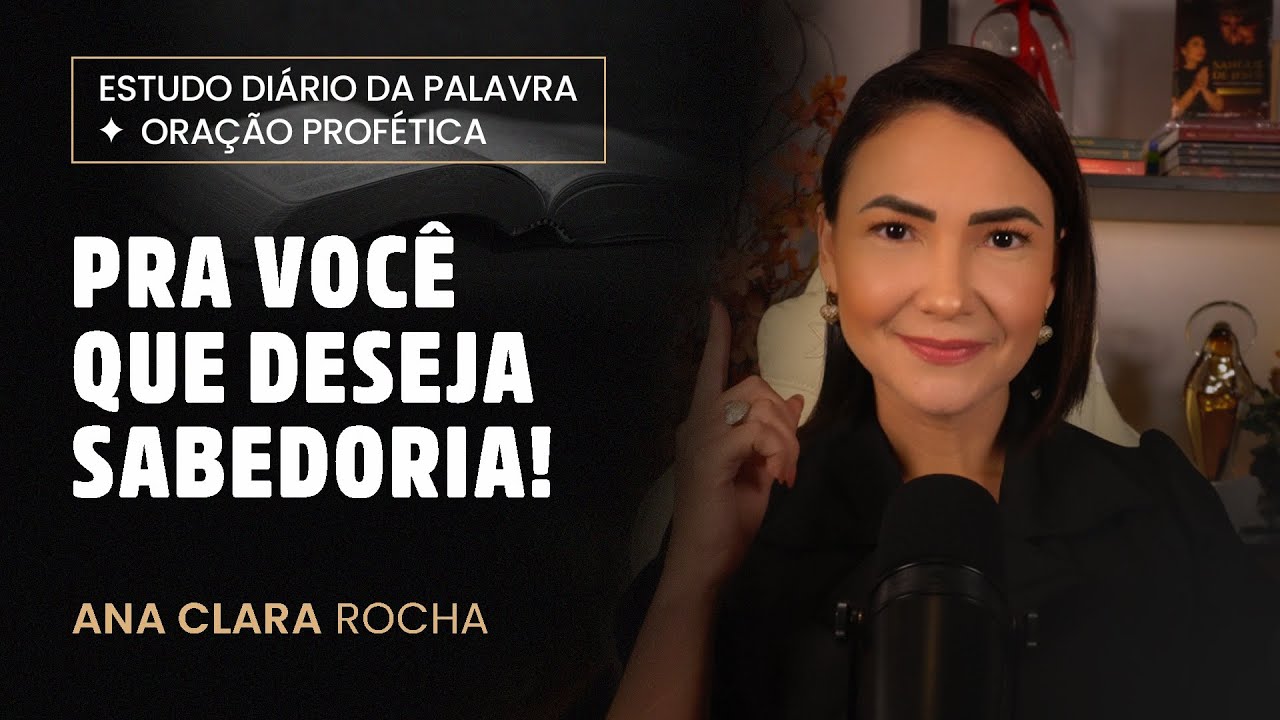 ORAÇÃO PROFÉTICA - PRA VOCÊ QUE DESEJA SABEDORIA! / Ana Clara Rocha ...