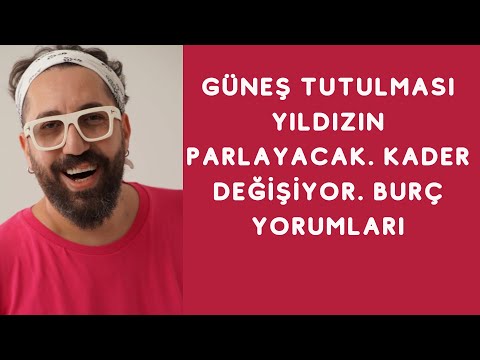 GÜNEŞ TUTULMASI YILDIZIN PARLAYACAK. KADER DEĞİŞİYOR. BURÇ YORUMLARI