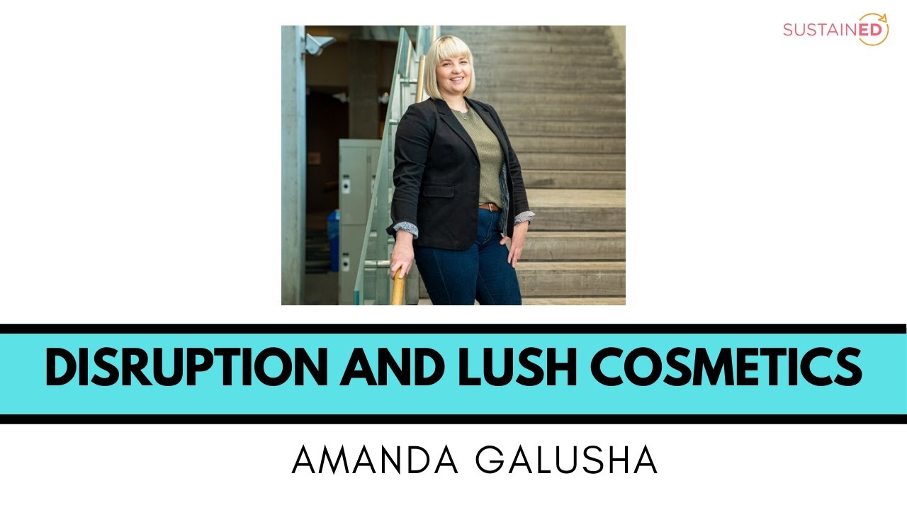 Disruption and Lush Cosmetics | Amanda Galusha on SustainED - YouTube