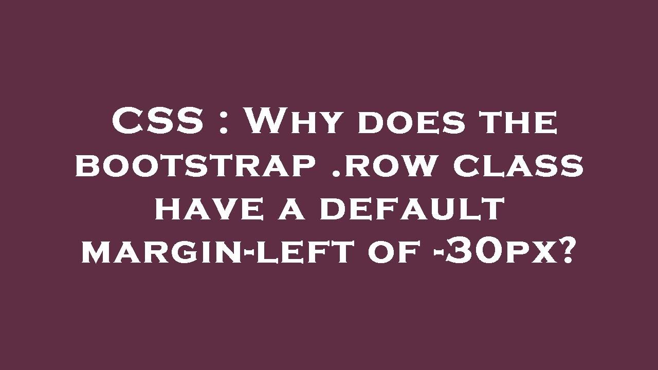 Css Why Does The Bootstrap Row Class Have A Default Margin Left Of 6679