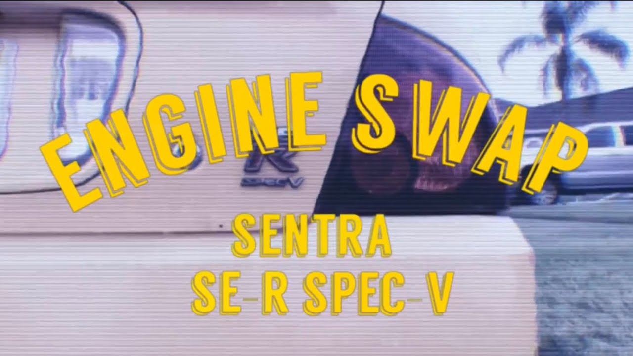 (PT. 1) Engine Swap 2005 Nissan Sentra SER Spec-V - YouTube