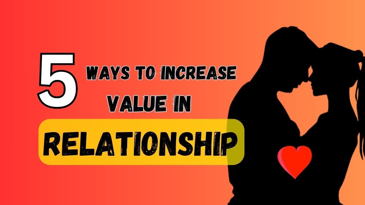 How to increase value in relationship | 5 ways to increase your value in your relationship - YouTube
