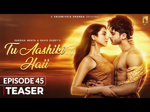 Tu Aashiki Haii (Teaser - Episode 45) Abhishek Kumar | Amandeep Sidhu | Sargun Mehta | Ravie Dubey