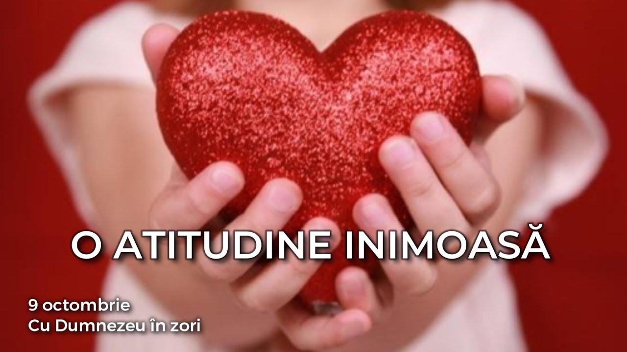 O ATITUDINE INIMOASĂ | 9 octombrie - Cu Dumnezeu în zori - YouTube