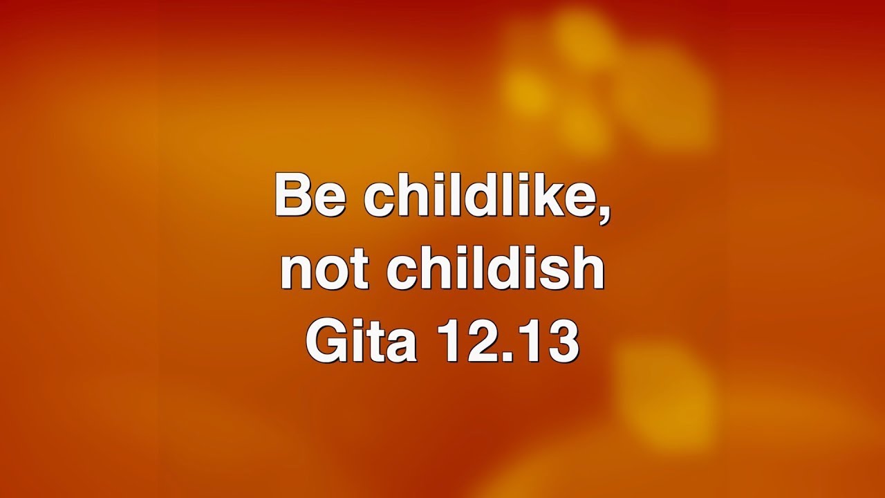 Be childlike, not childish Gita 12 13 - YouTube