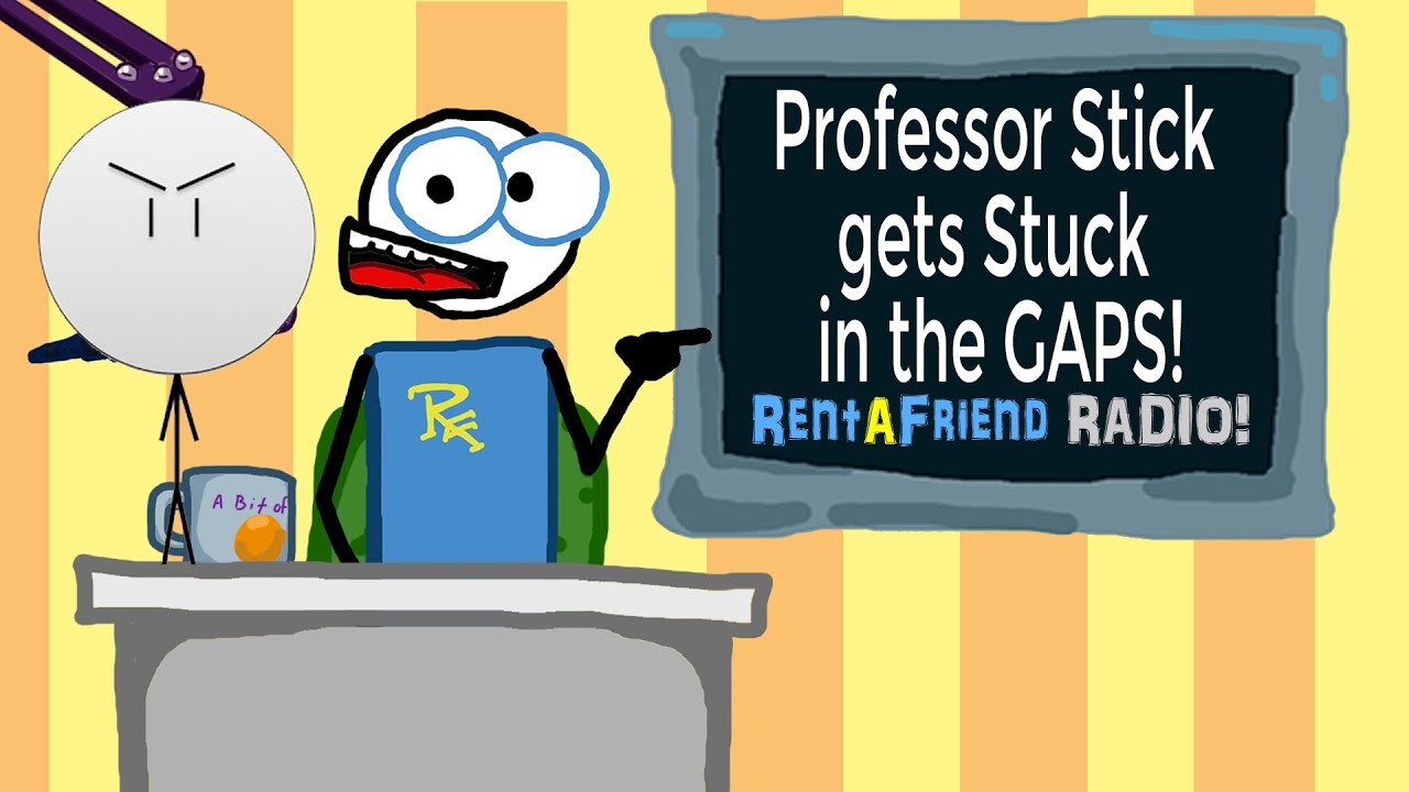 Professor Stick gets Stuck in the GAPS! | Rent-A-Friend Radio ep 12 ...
