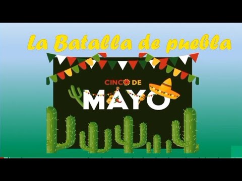 5 mayo, la batalla de Puebla. Un pedacito de la historia de México ...