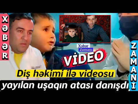 Diş həkimi ilə videosu yayılan uşaqın atası danışdı “Böyük marağa səbəb olub” - VİDEO