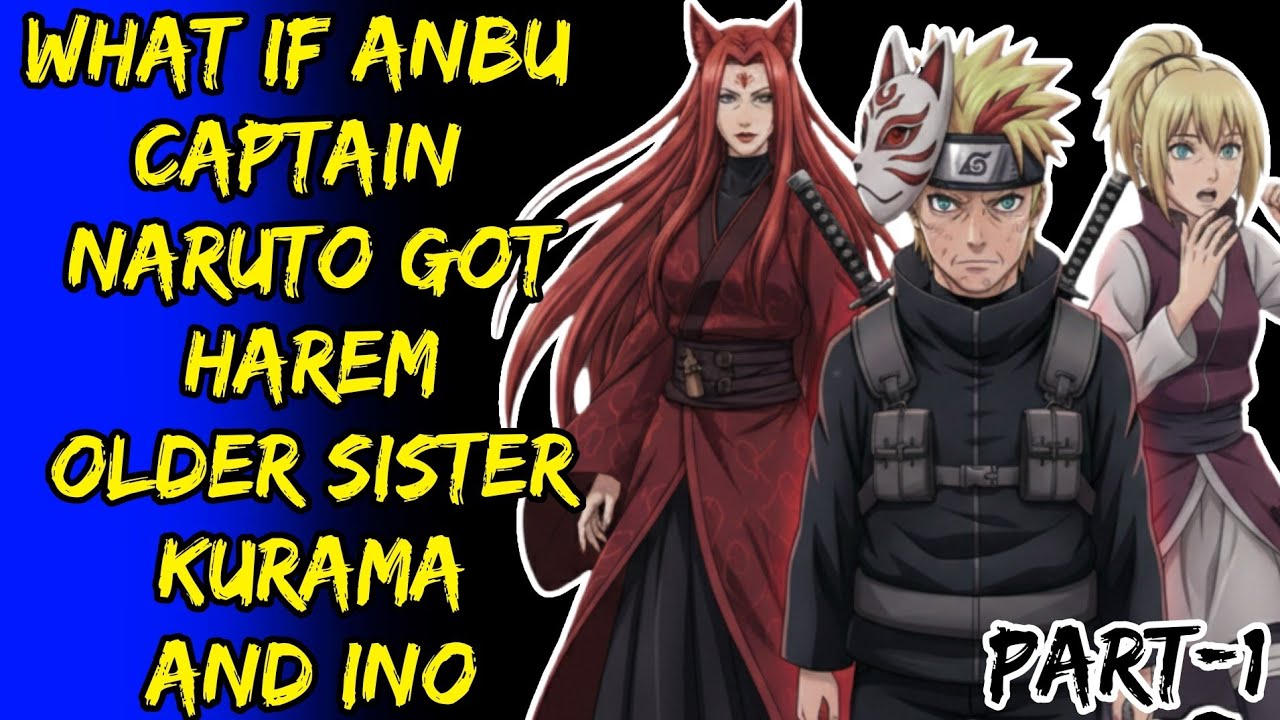 What If Anbu Captain Naruto Got Harem Older Sister Kurama And Ino Part ...