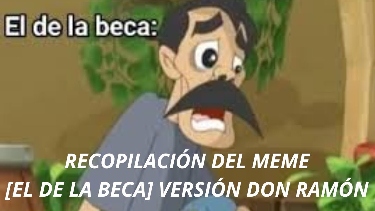 EL DE LA BECA [RECOPILACION DEL MEME DE DON RAMON]~Ogamer2009 - YouTube