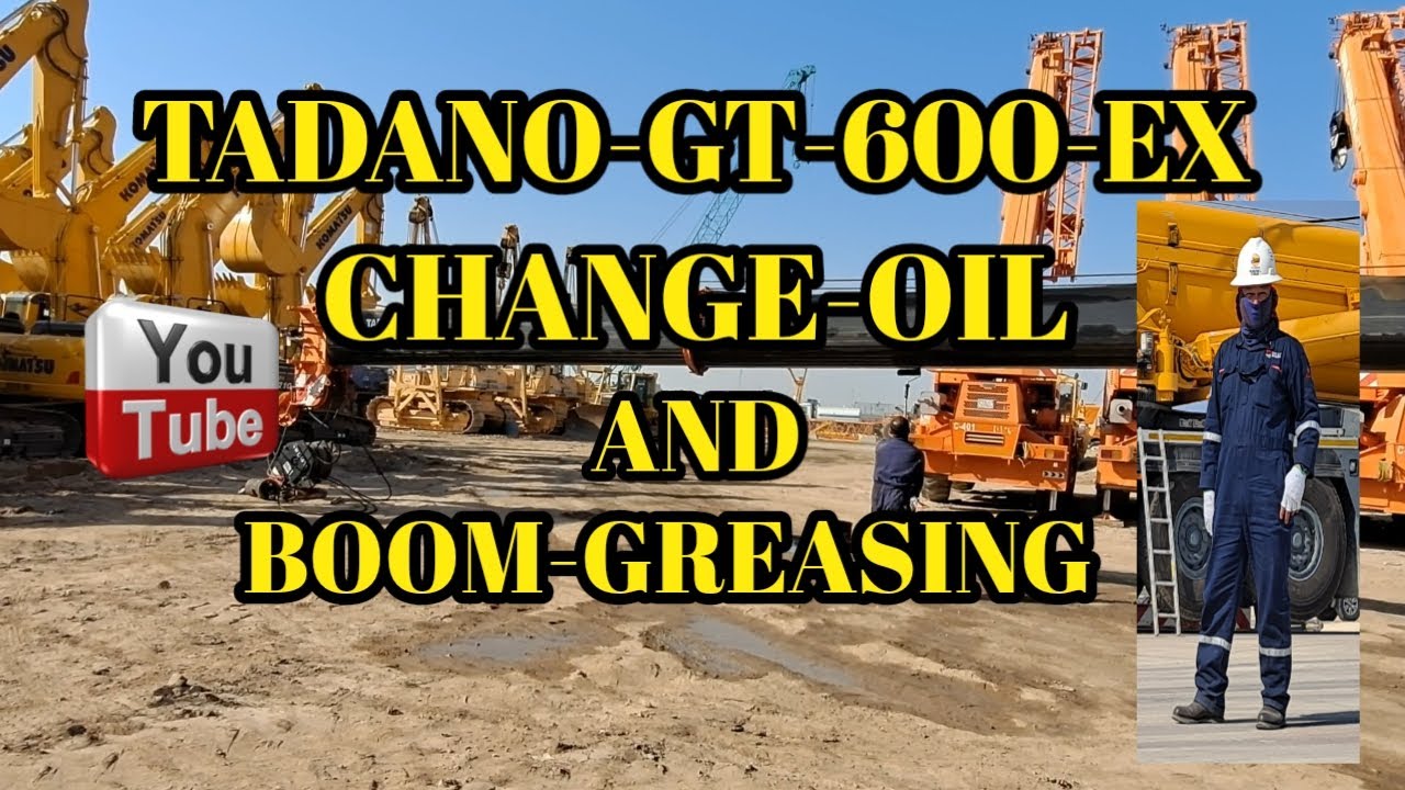 TADANO-GT-600EX CHANGE OIL-AND BOOM GREASING - YouTube