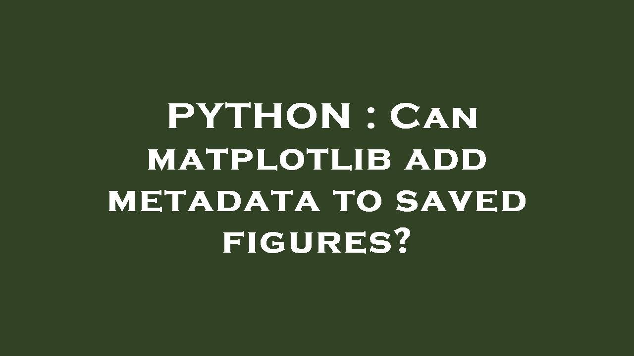 PYTHON : Can matplotlib add metadata to saved figures? - YouTube