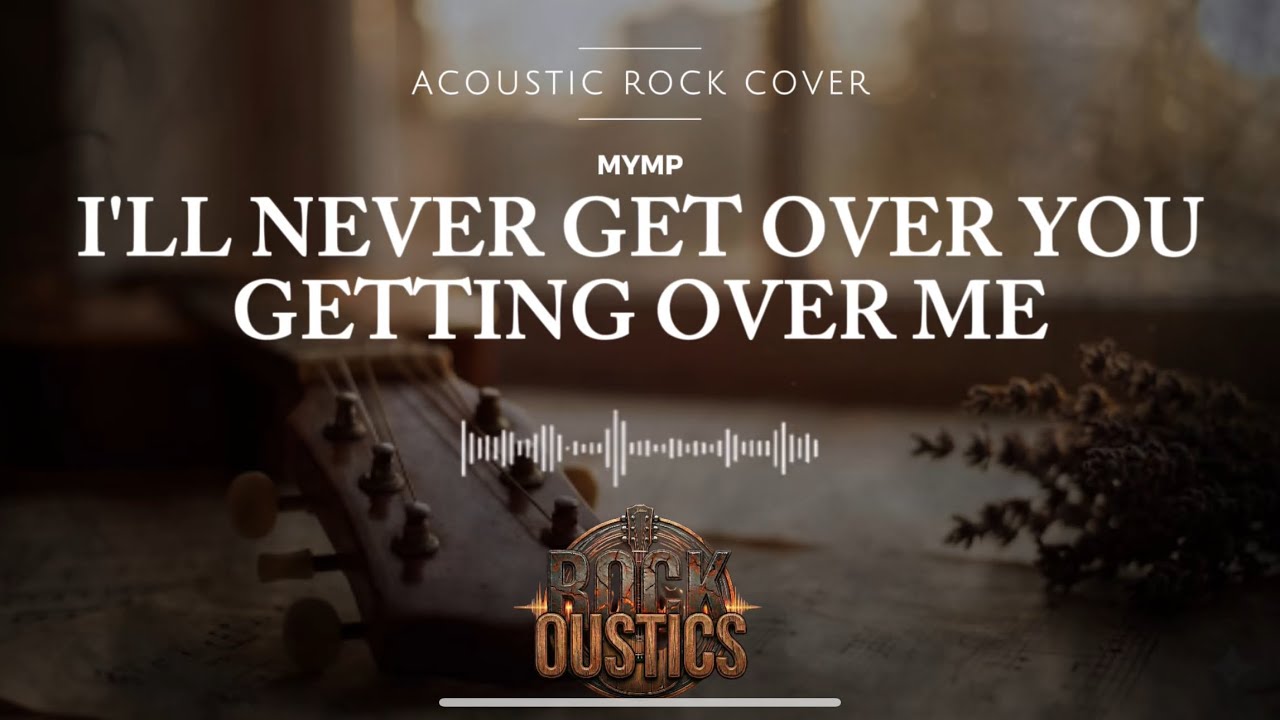 I'll Never Get Over You Getting Over Me - MYMP (Acoustic Rock Cover ...