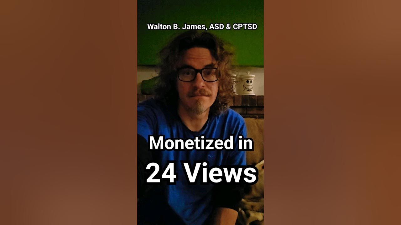 Monetized in 24 Views - Walton B. James, ASD & CPTSD - YouTube