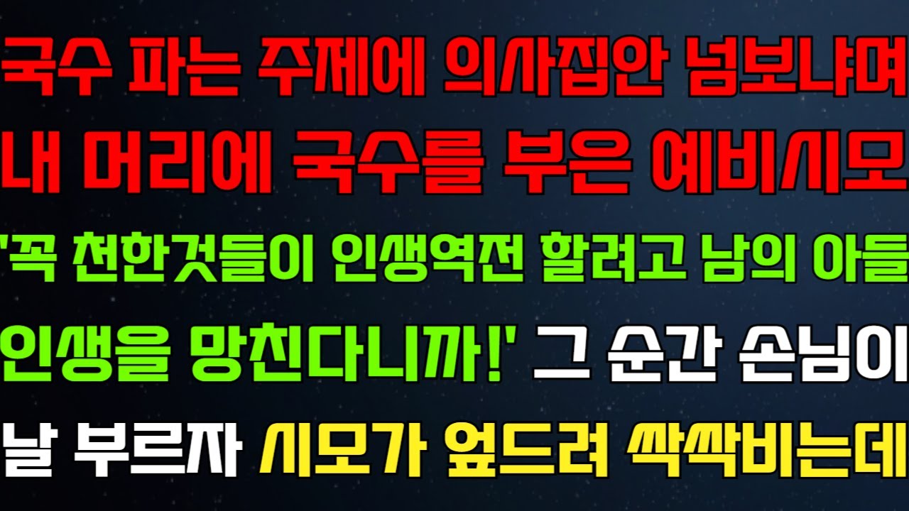반전 신청사연 국수 파는 주제에 의사집안 넘보냐며 내 머리에 국수를 부은 예비시모 그 순간 손님이 날 부르자 시모가 엎드려 싹싹비는데라디오드라마사연실화사연의